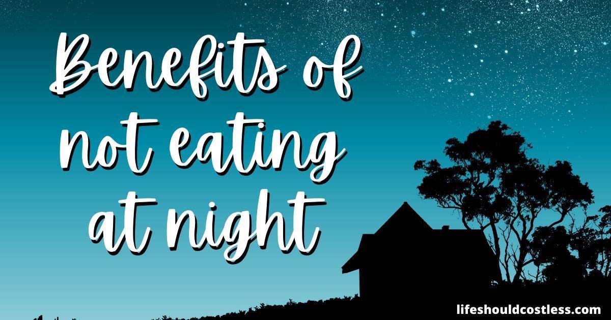 At what time should you stop eating? Benefits Of Not Eating At Night ...