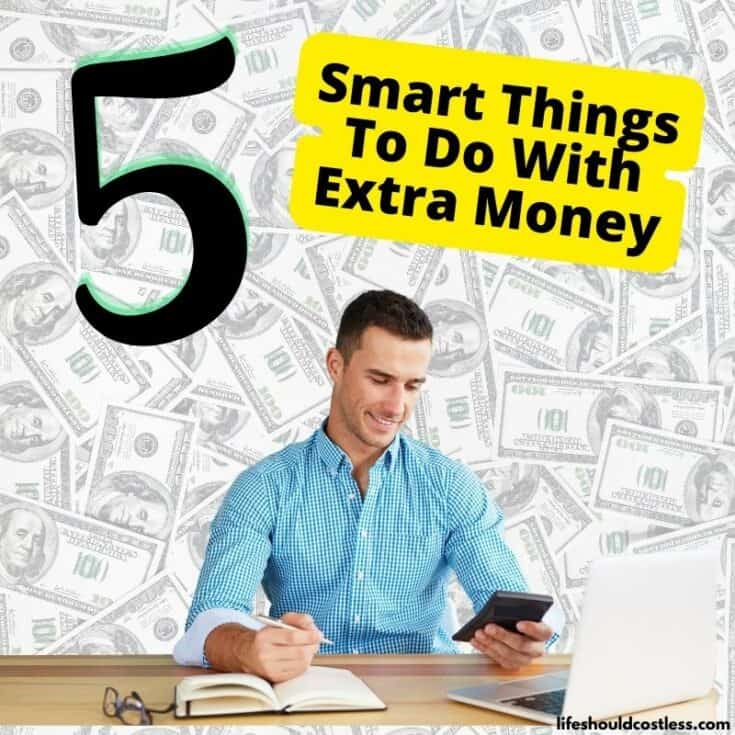 5 Smart Things To Do With Extra Money - Life Should Cost Less