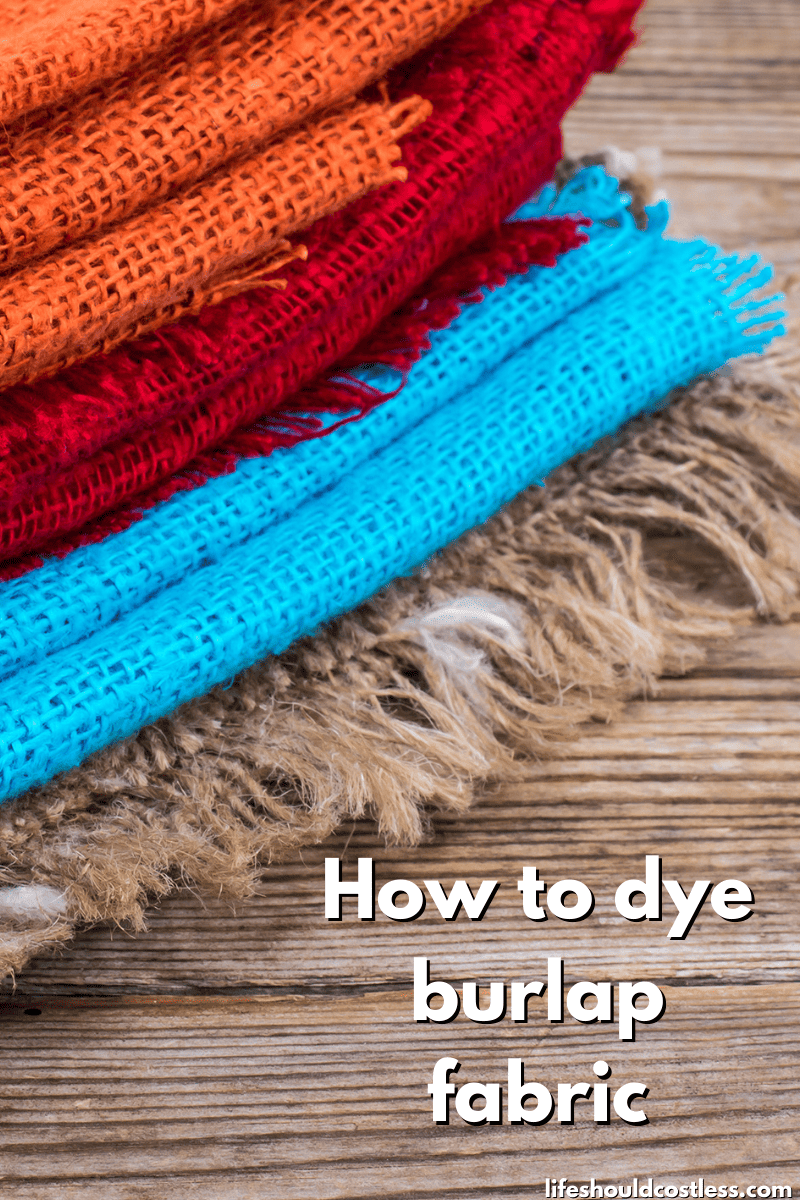 How To Dye Burlap Fabric - Life Should Cost Less