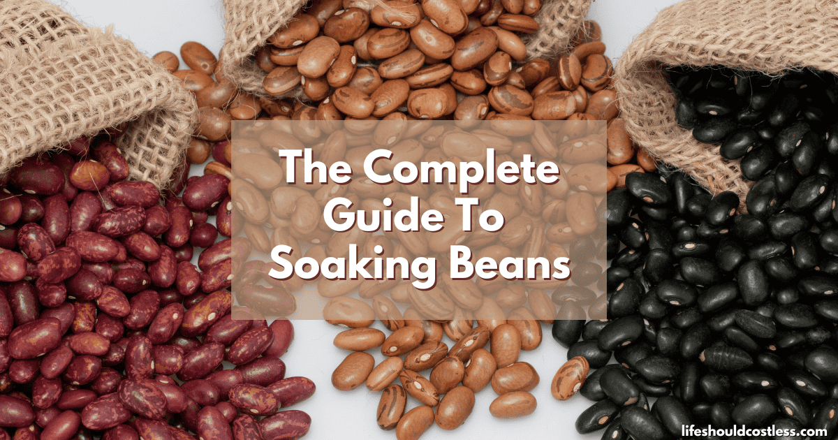 The Ultimate Guide To Soaking Beans - Life Should Cost Less