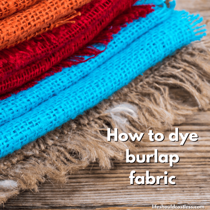 How To Dye Burlap Fabric - Life Should Cost Less